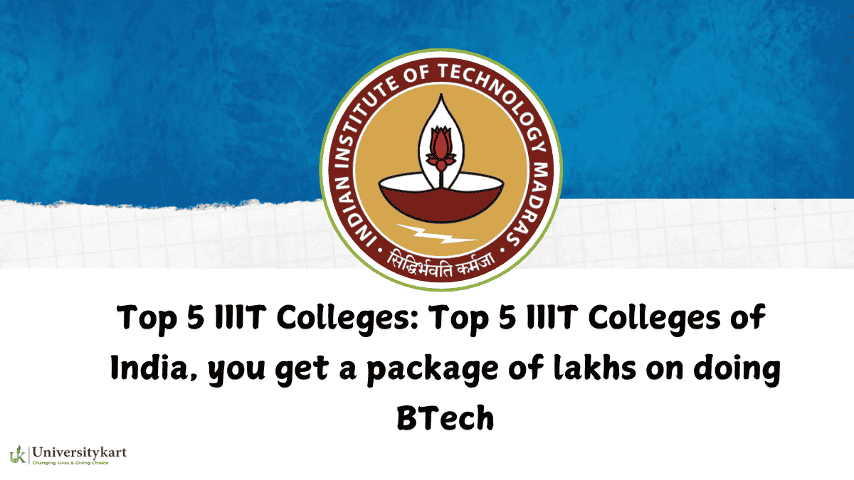 Top 5 IIIT Colleges: Top 5 IIIT Colleges of India, you get a package of ...
