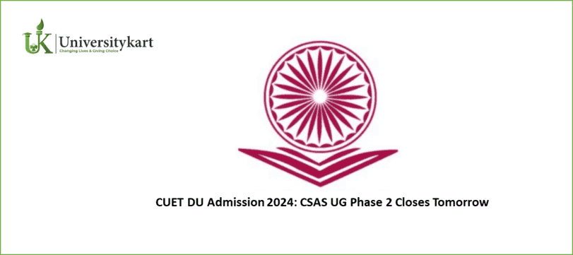 CUET DU Admission 2024: CSAS UG Phase 2 Closes Tomorrow