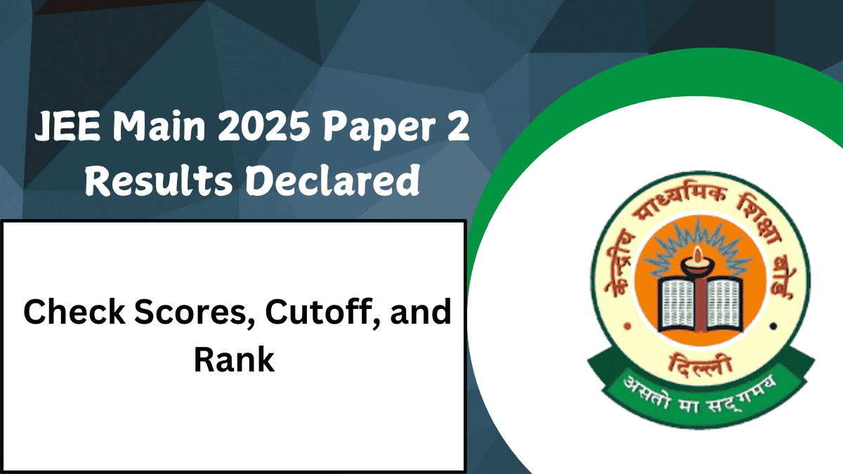 JEE Main 2025 Paper 2 Results Declared: Check Scores, Cutoff, and Rank
